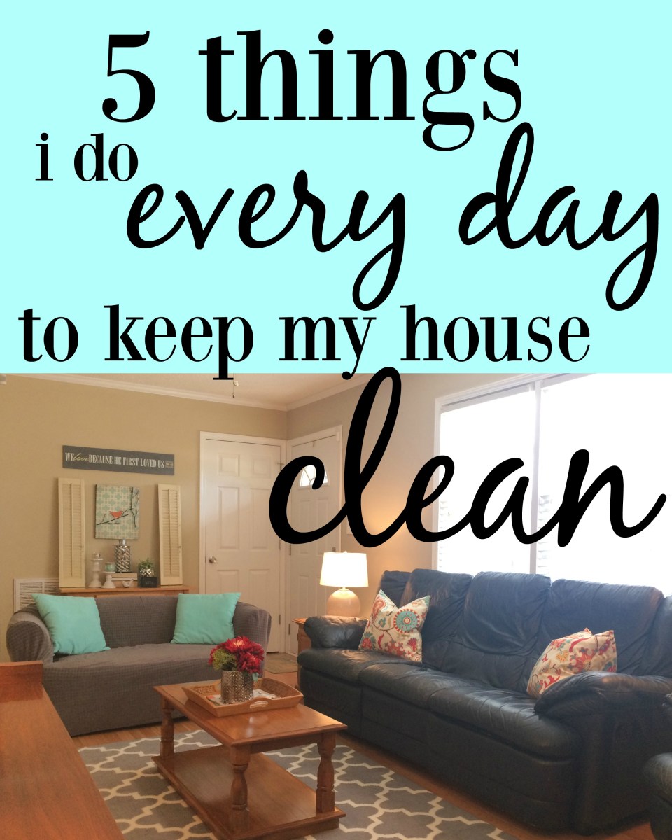 5 Things I Do Every Day To Keep My House Clean – Come Home For Comfort