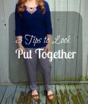 3 Tips to Look Put Together – Come Home For Comfort
