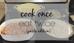 Cook Once, Eat Twice {Pasta Edition} – Come Home For Comfort