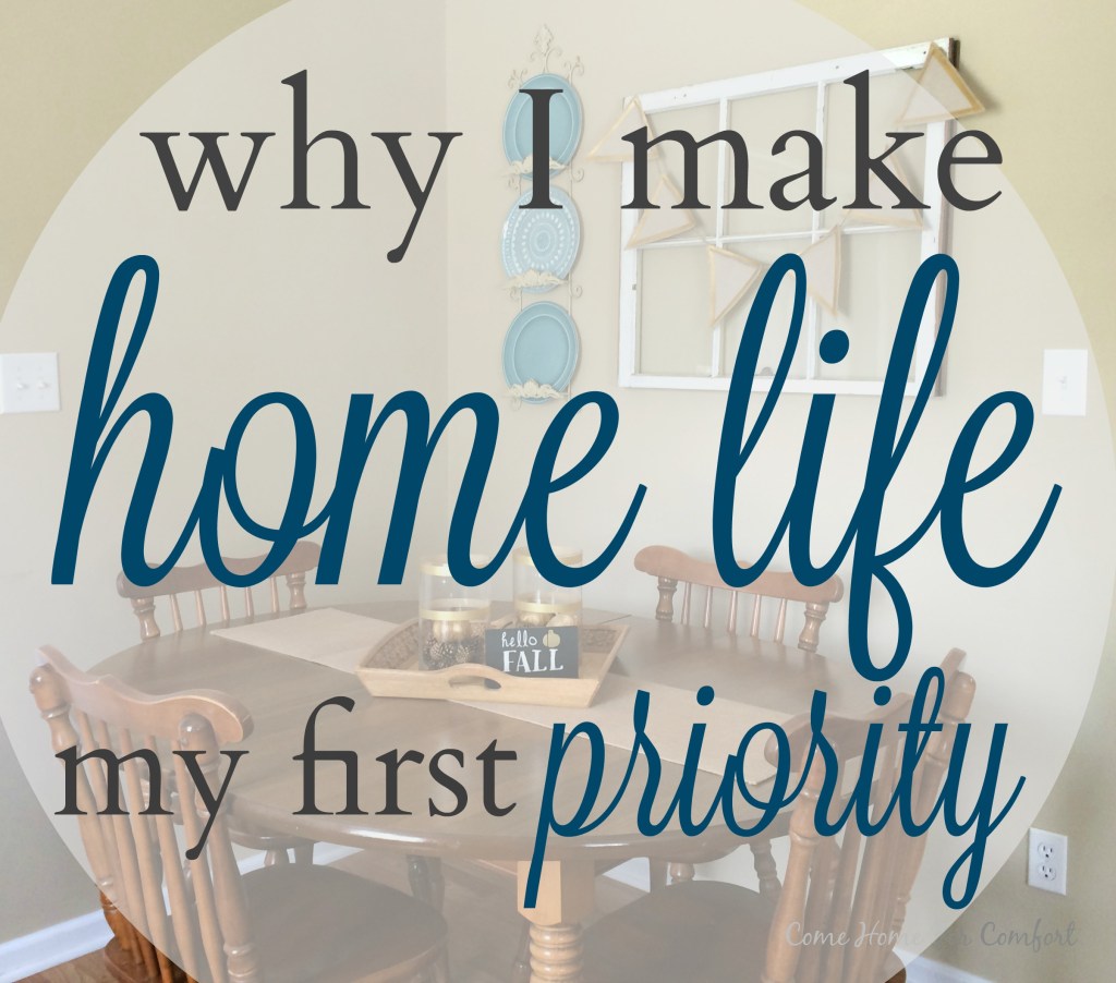 Why I Make Home Life My First Priority – Come Home For Comfort